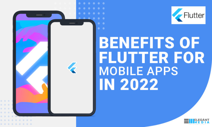 Benefits Of Flutter For Mobile Apps in 2023 - Elegant Media Blog